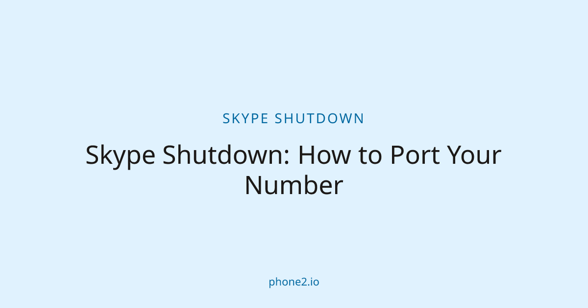 Skype Shutdown: How to Port Your Number | Phone2 Blog
